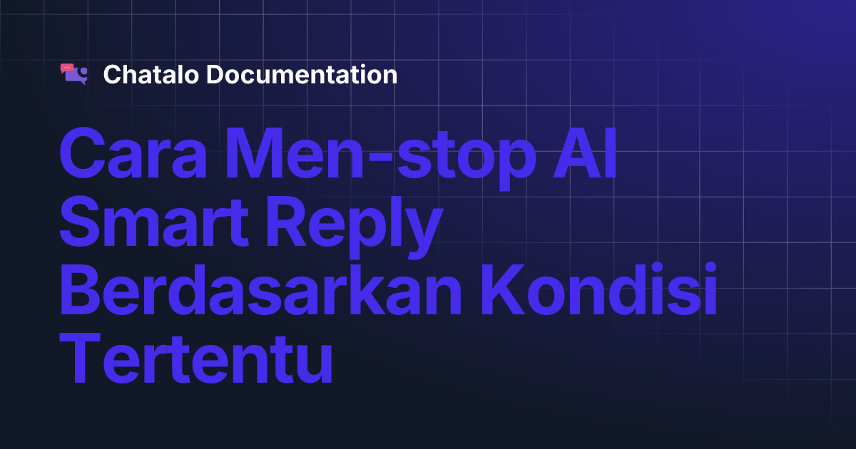 Cara Men-stop AI Smart Reply Berdasarkan Kondisi Tertentu | Chatalo Documentation