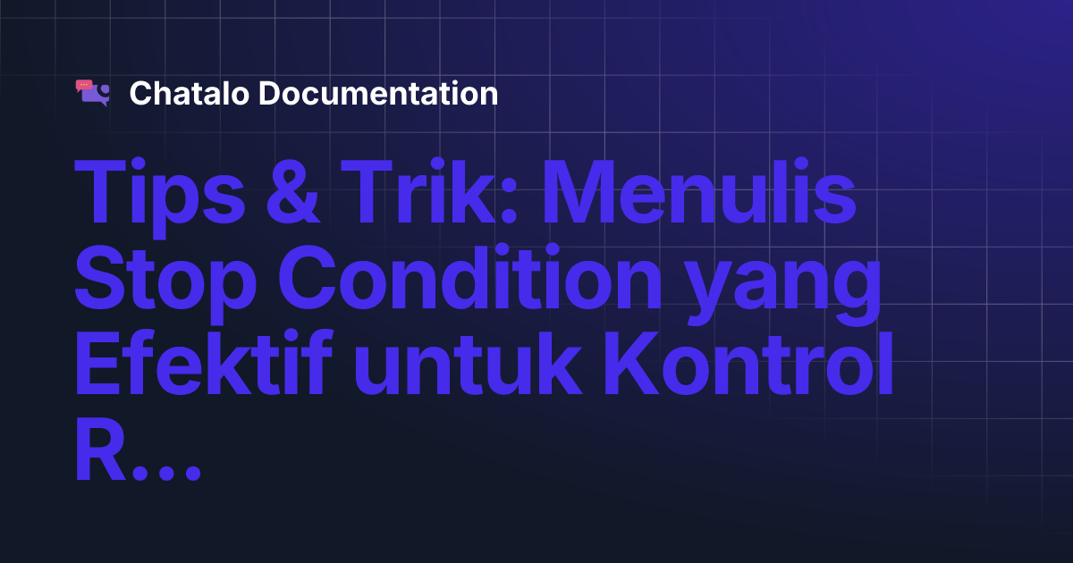 Tips & Trik: Menulis Stop Condition yang Efektif untuk Kontrol Respons AI | Chatalo Documentation